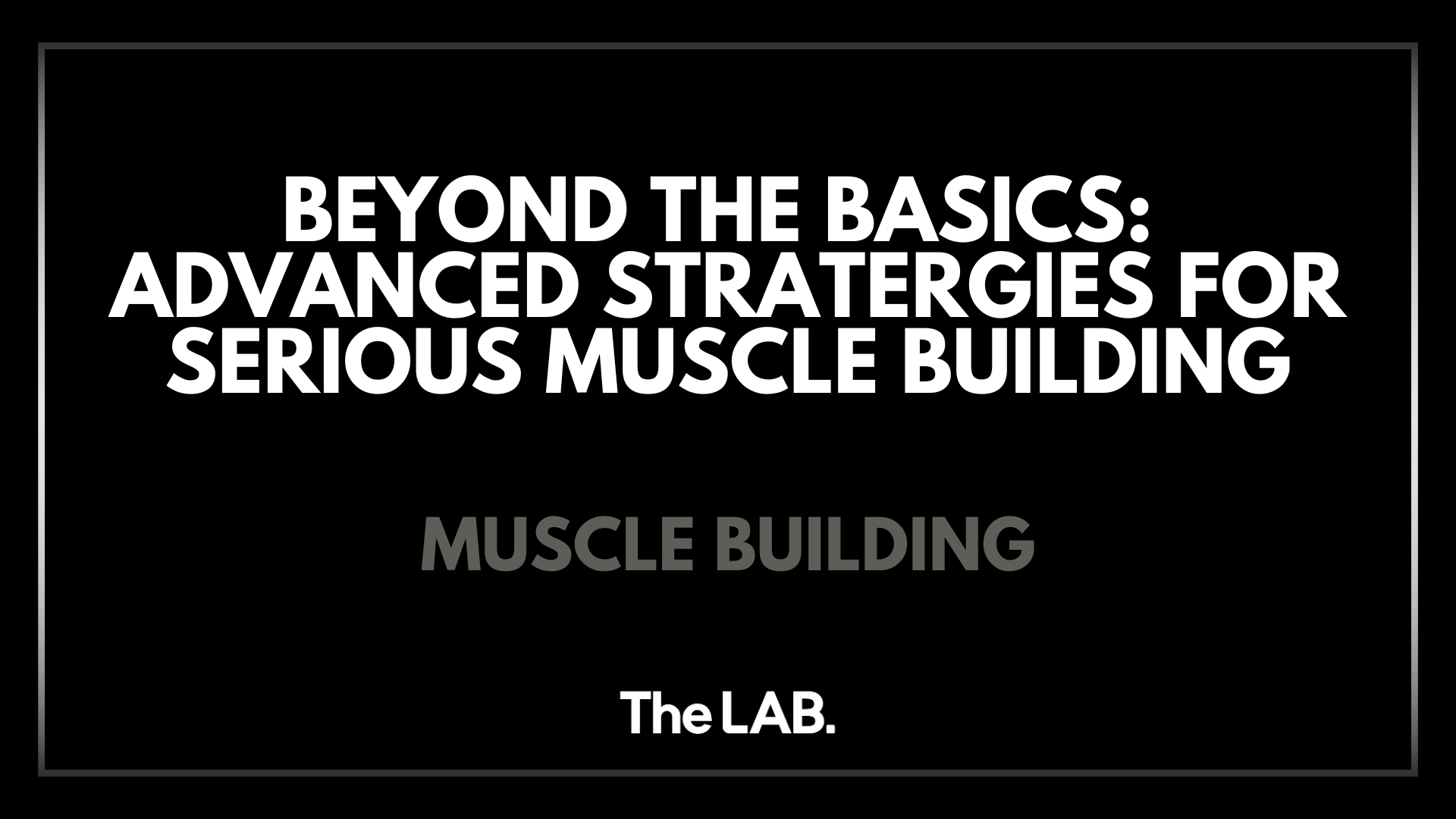 Beyond the Basics: Advanced Strategies for Serious Muscle Building ...